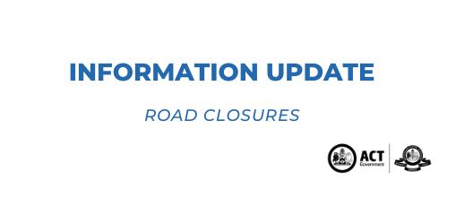 INFORMATION UPDATE - ROAD CLOSURES | ACT Emergency Services Agency